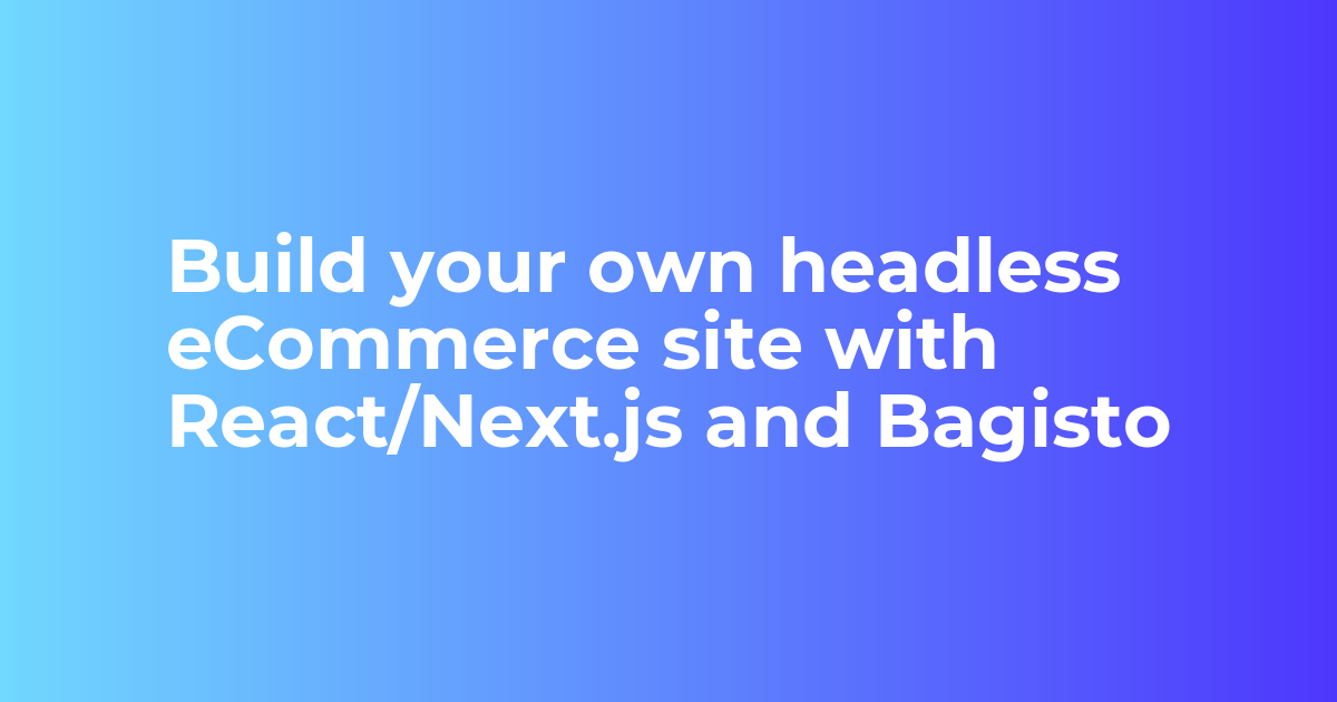 Build your own headless eCommerce site with React/Next.js and Bagisto