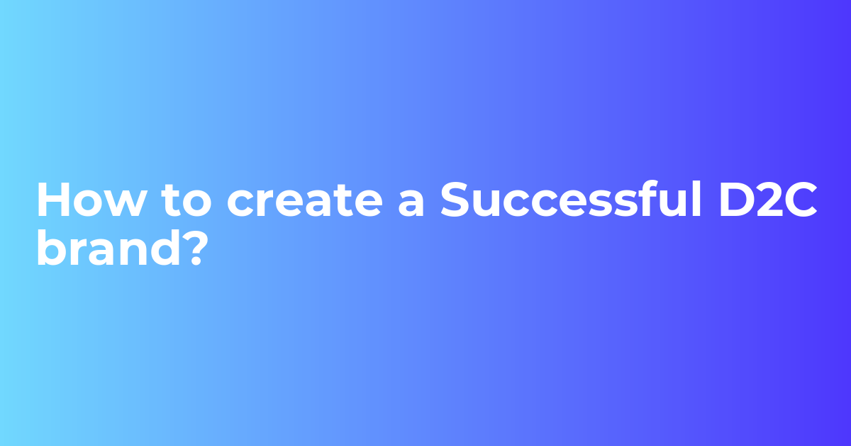 How to create a Successful D2C brand