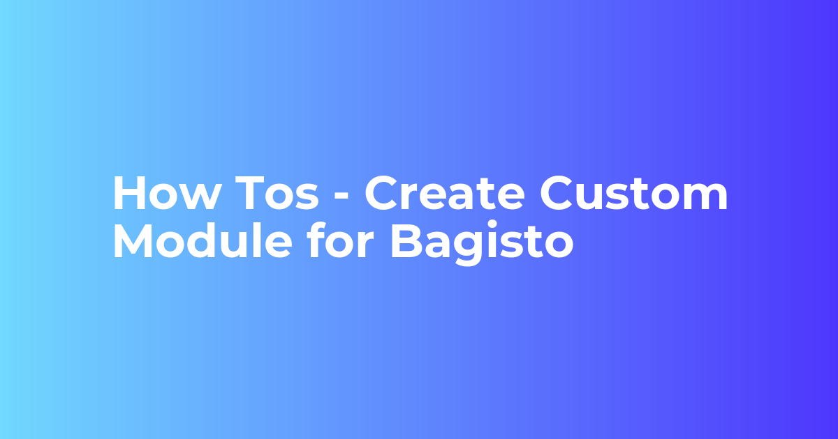 How Tos - Create Custom Module for Bagisto - Bagisto
