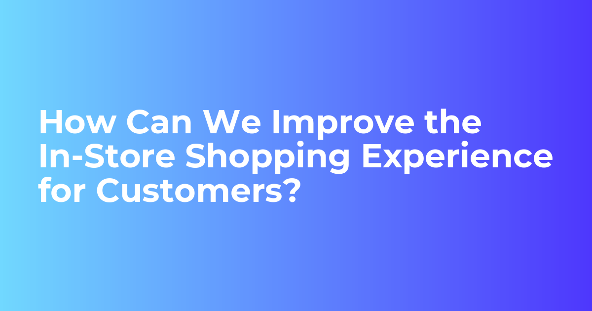 How can Improve Store Shopping Experience for Customer