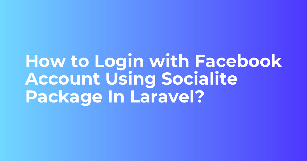 How to Login with Facebook Account Using Socialite Package In Laravel? - Bagisto