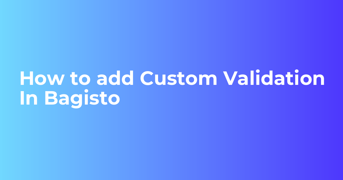 How to add Custom Validation In Bagisto - Bagisto
