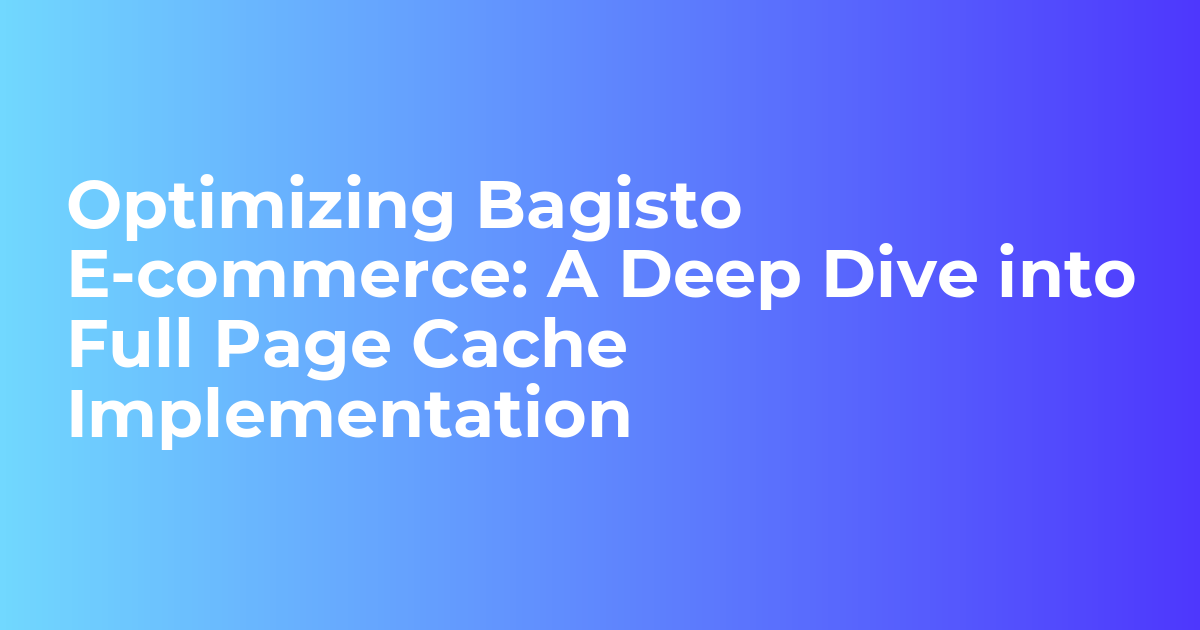 Optimizing Bagisto E-commerce: A Deep Dive into Full Page Cache Implementation - Bagisto