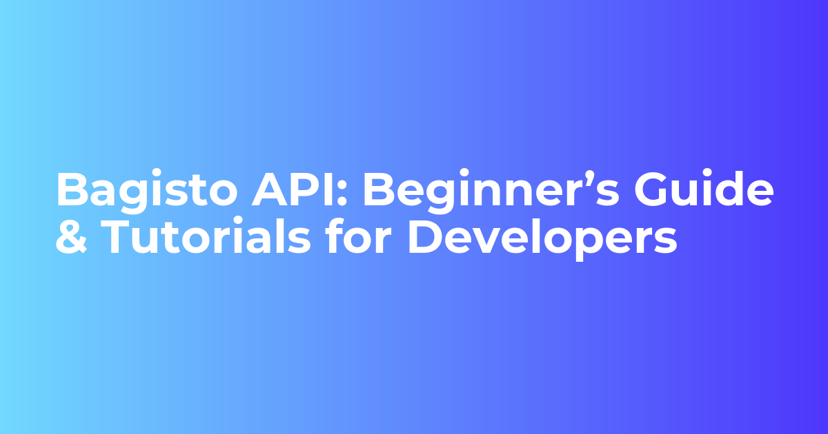 Bagisto API: Beginner’s Guide & Tutorials for Developers - Bagisto