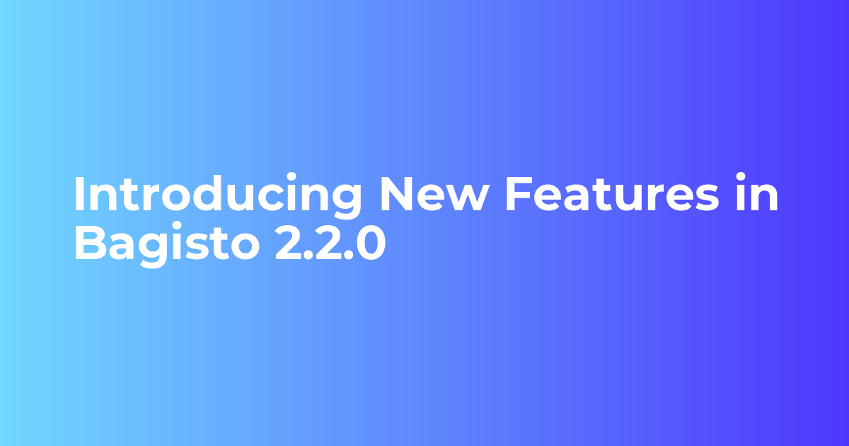 Introducing New Features in Bagisto 2.2.0 - Bagisto