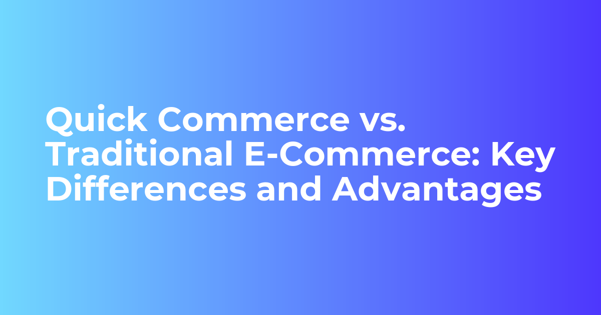 Quick Commerce vs. Traditional E-Commerce: Key Differences and ...