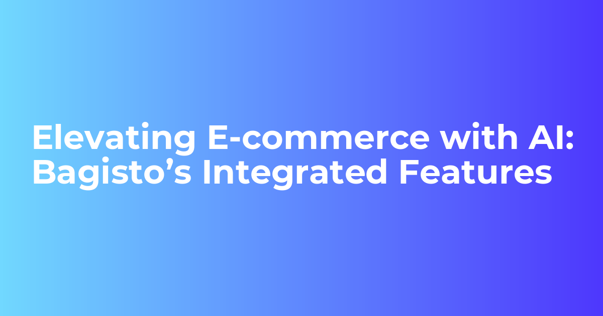 Elevating E-commerce with AI: Bagisto’s Integrated Features - Bagisto