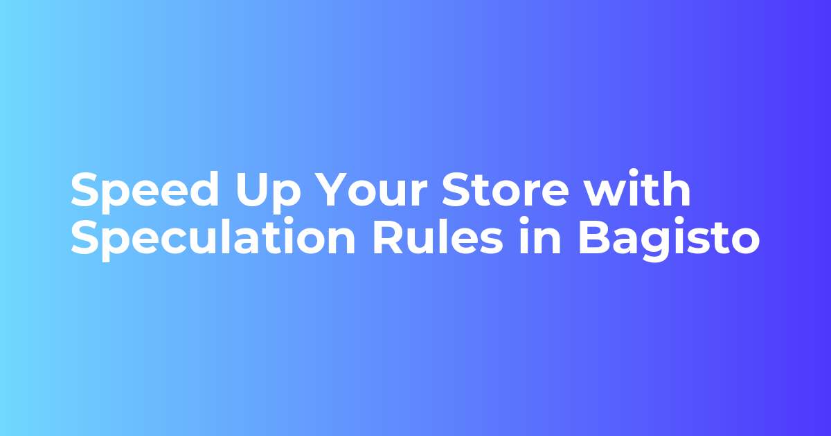 Speed Up Your Store with Speculation Rules in Bagisto - Bagisto