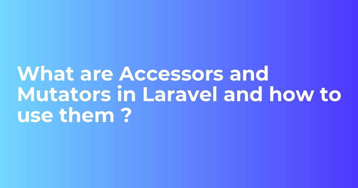 What are Accessors and Mutators in Laravel and how to use them ? - Bagisto