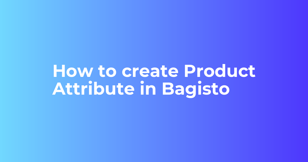 How to create Product Attribute in Bagisto - Bagisto