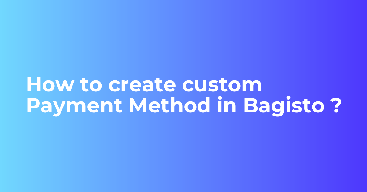 How to create custom Payment Method in Bagisto ? - Bagisto