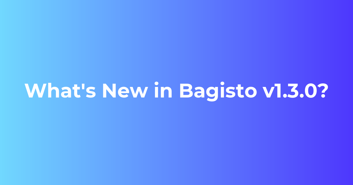 What is New in Bagisto v1.3.0?